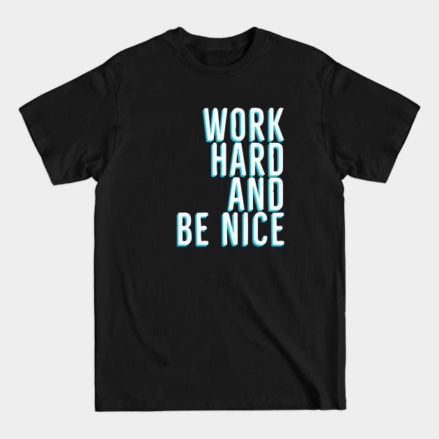 Work Hard And Be Nice - Be Nice - T-Shirt sold by Marla Gottschalk phd ...